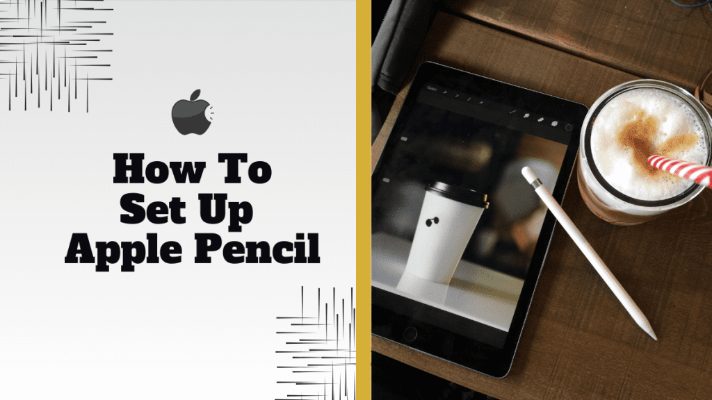 From Box To Scribble: How To Set Up Apple Pencil? - Homes for Hackers